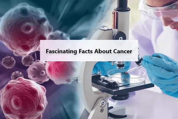 10 Fascinating Facts About Cancer